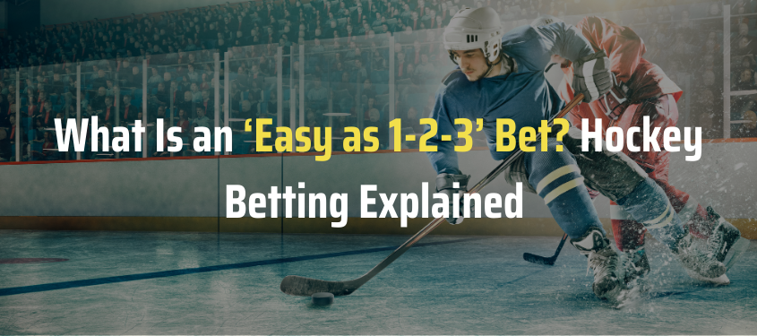 What Is an ‘Easy As 1-2-3’ Bet? Hockey Betting Explained